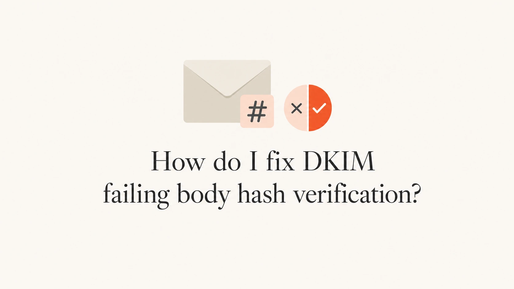 How do I fix DKIM failing body hash verification? - Suped